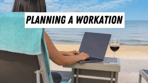 How to plan a Workation - Tips For Perfecting Work Life Balance